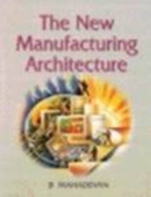 "The new manufacturing architecture" by B Mahadevan